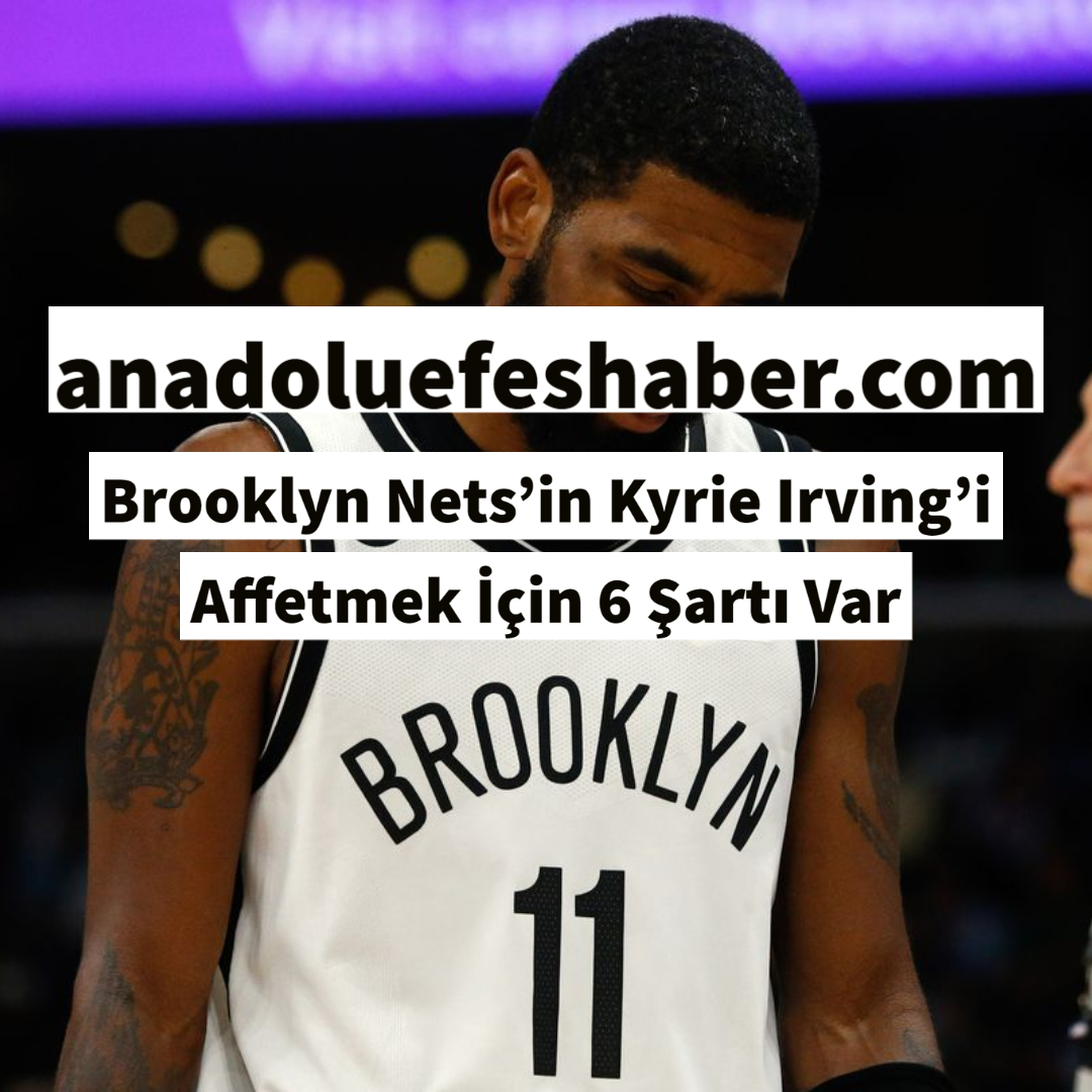 Brooklyn Nets’in Kyrie Irving’i Affetmek İçin 6 Şartı Var - Basketbol ...